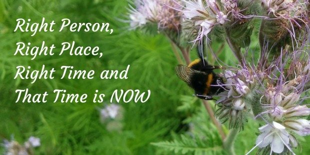 Right Person, Right Place, Right Time and That Time is Now
